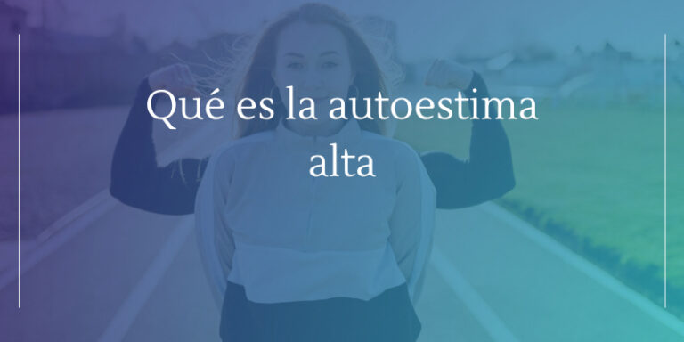 Autoestima alta: qué es, concepto y consejos para desarrollarla