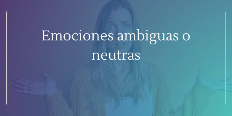 Emociones ambiguas o neutras: qué son, ejemplos
